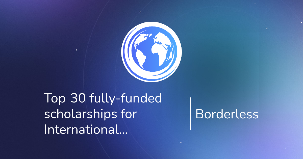 Top 30 fully-funded scholarships for International Students | Borderless